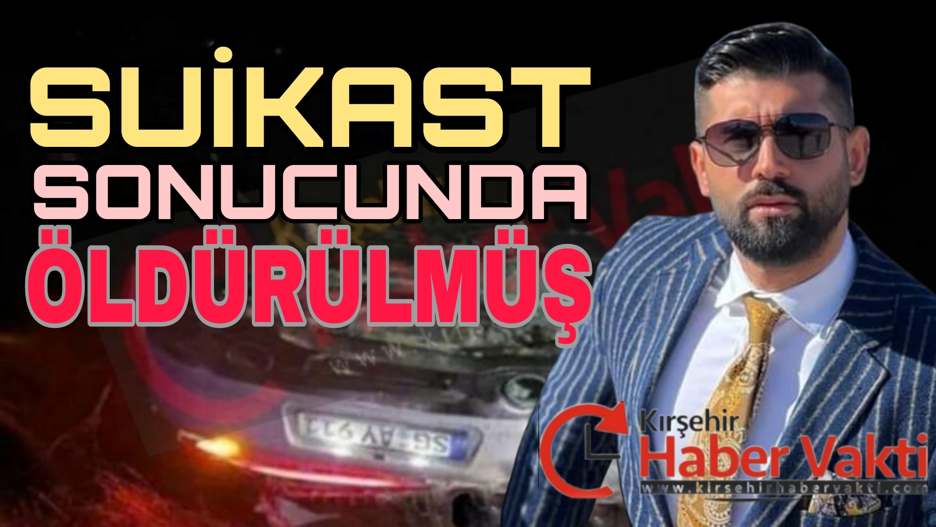 KIRŞEHİR'Lİ İŞ İNSANI TANER AY SUİKASTE KURBAN GİTMİŞ | Kırşehir Haber ...